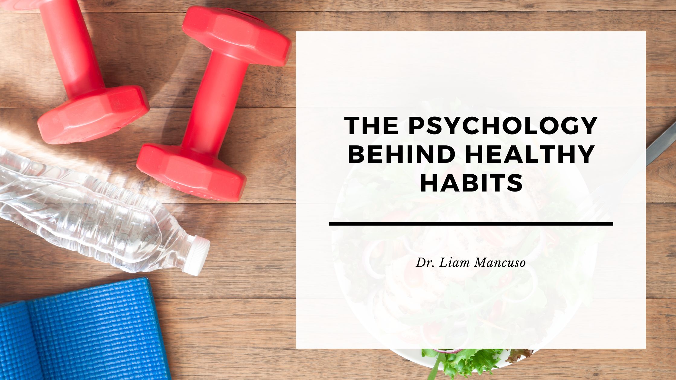 The Psychology Behind Healthy Habits - Dr. Liam Mancuso | Health Care